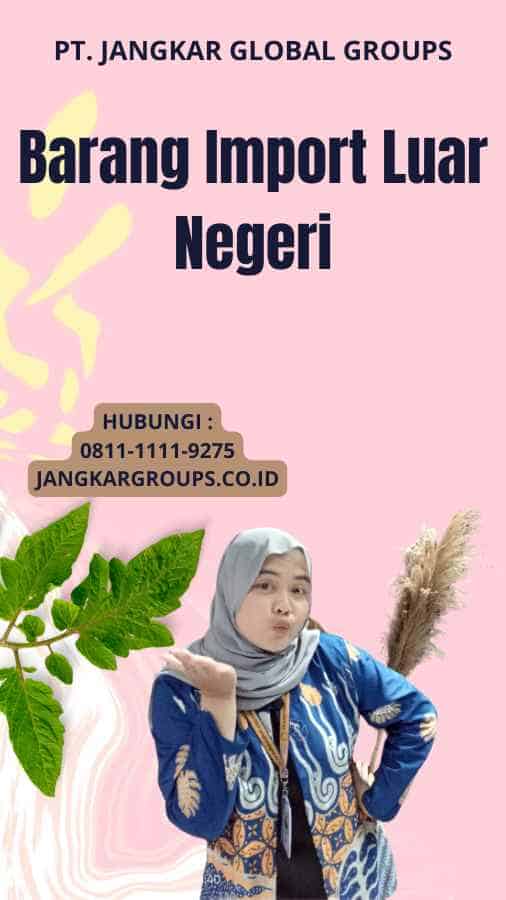 Barang Import Luar Negeri – Jangkar Global Groups