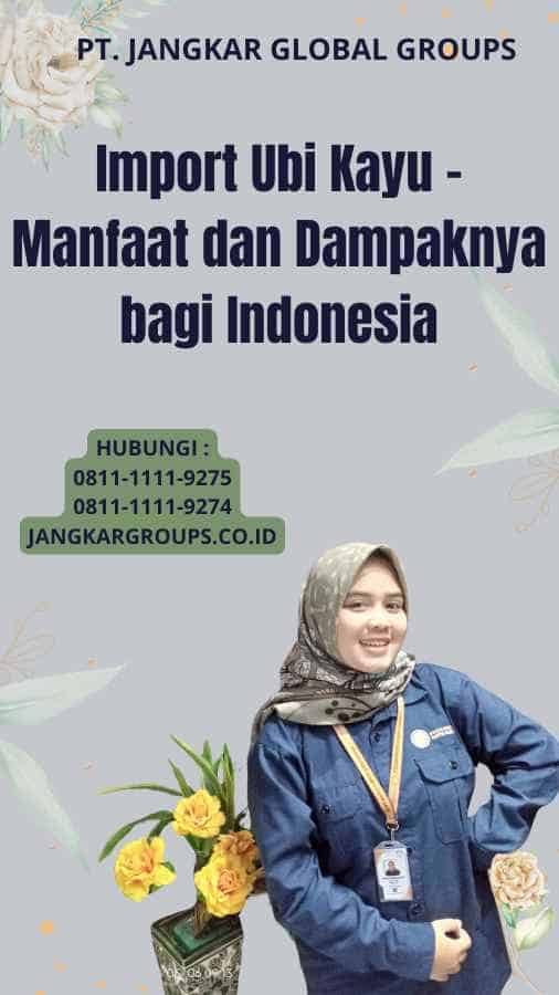 Import Ubi Kayu - Manfaat dan Dampaknya bagi Indonesia – Jangkar Global Groups