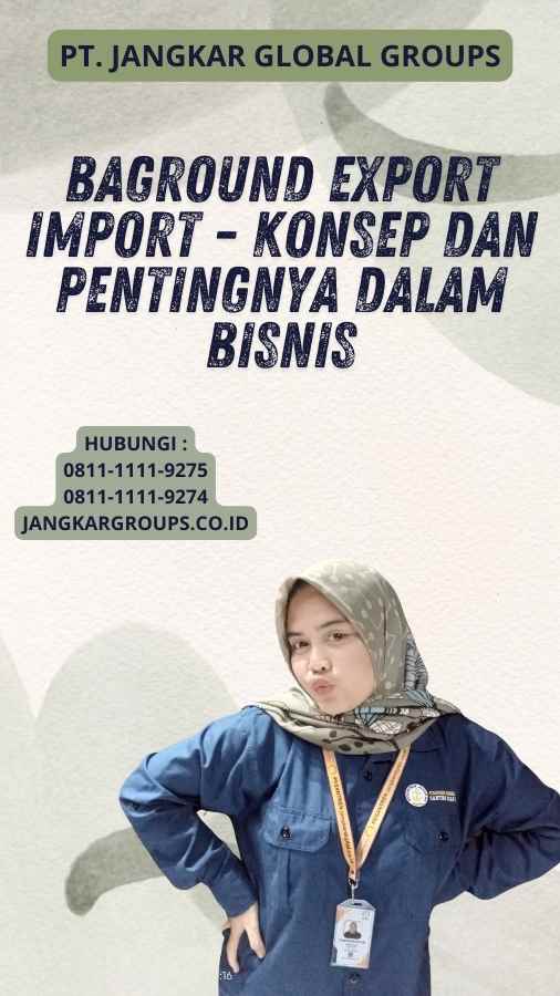 Baground Export Import - Konsep dan Pentingnya dalam Bisnis – Jangkar Global Groups