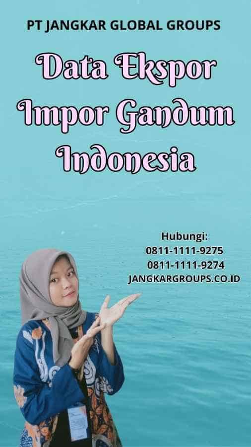 Data Ekspor Impor Gandum Indonesia – Jangkar Global Groups