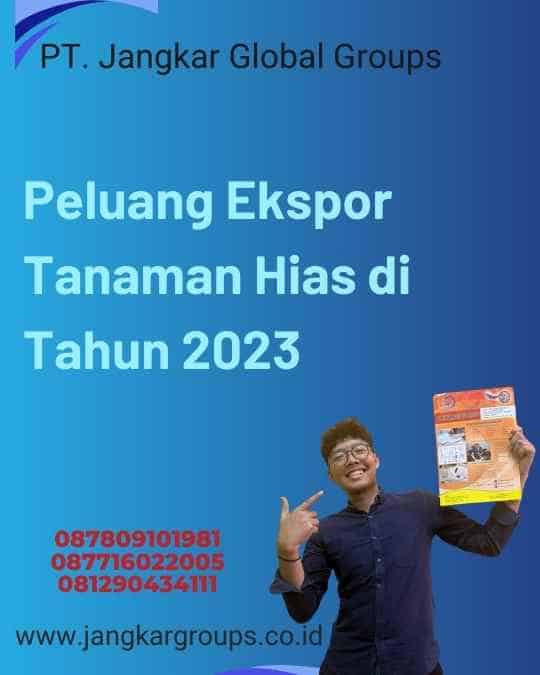 Ekspor Tanaman Hias 2023 : Peluang dan Tantangan – Jangkar Global Groups
