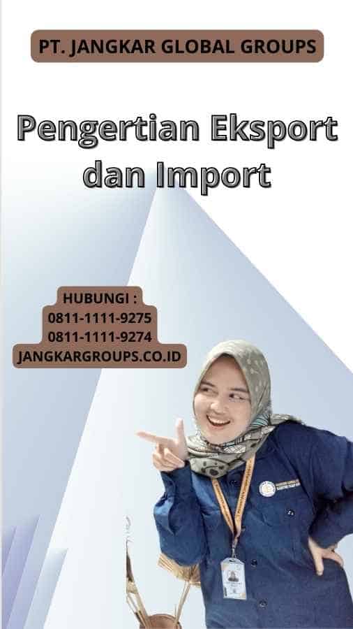 Pengertian Eksport dan Import – Jangkar Global Groups