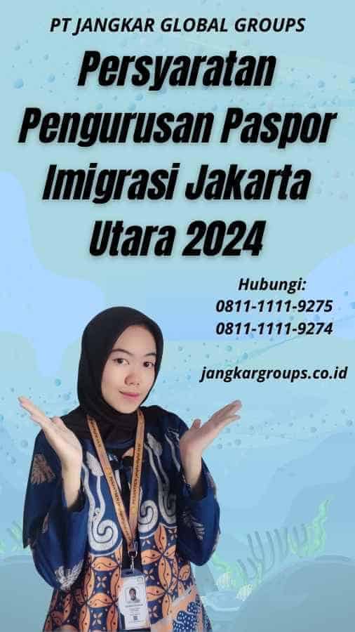 Paspor Imigrasi Jakarta Utara 2024 – Jangkar Global Groups
