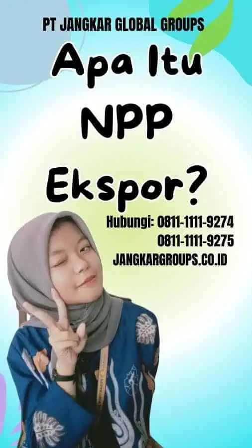 NPP Ekspor Adalah: Penjelasan Lengkap dan Pentingnya – Jangkar Global Groups