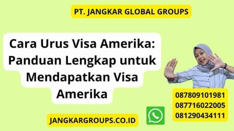 Cara Urus Visa Amerika: Panduan Lengkap untuk Mendapatkan Visa Amerika – Jangkar Global Groups