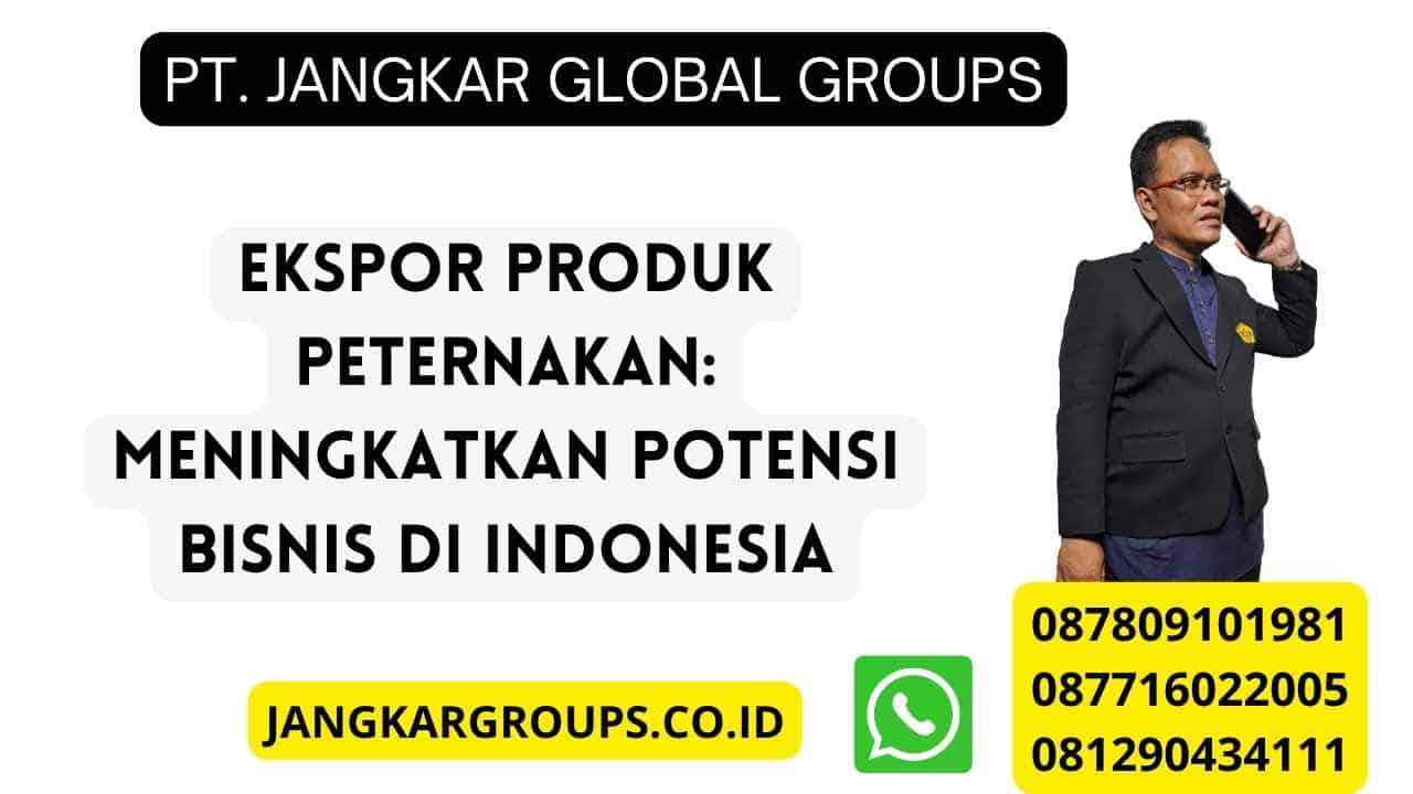 Ekspor Produk Peternakan: Meningkatkan Potensi Bisnis di Indonesia – Jangkar Global Groups