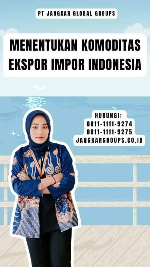 Menentukan Komoditas Ekspor Impor Indonesia – Jangkar Global Groups