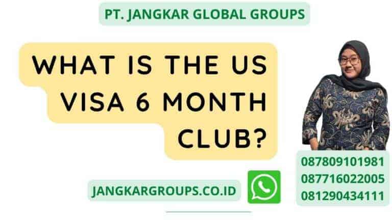 US Visa 6 Month Club: All You Need to Know About It – Jangkar Global Groups